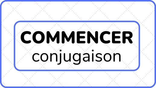 COMMENCER (conjugaison) - L'ABC DU FRANÇAIS