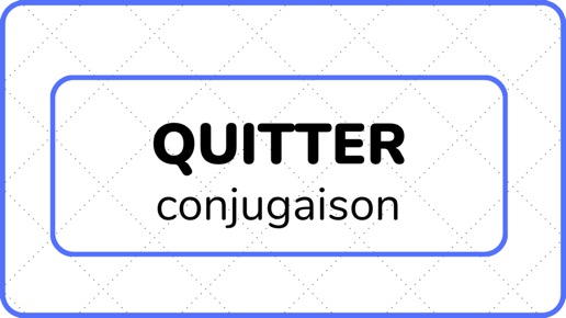 QUITTER (conjugaison) - L'ABC DU FRANÇAIS