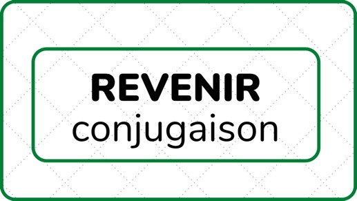 REVENIR (conjugaison) - L'ABC DU FRANÇAIS