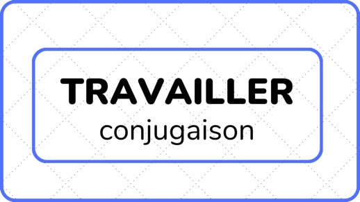 TRAVAILLER (conjugaison) - L'ABC DU FRANÇAIS