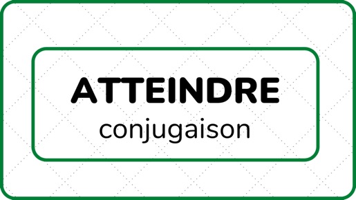 ATTEINDRE (conjugaison) - L'ABC DU FRANÇAIS