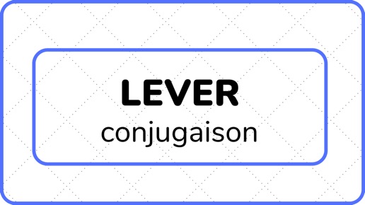 LEVER (conjugaison) - L'ABC DU FRANÇAIS