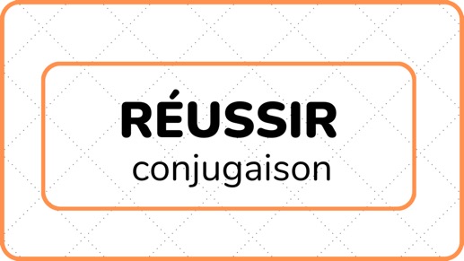 RÉUSSIR (conjugaison) - L'ABC DU FRANÇAIS