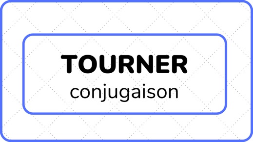 TOURNER (conjugaison) - L'ABC DU FRANÇAIS