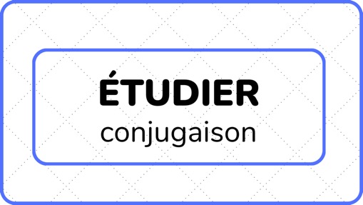 ÉTUDIER (conjugaison) - L'ABC DU FRANÇAIS