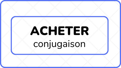 ACHETER (conjugaison) - L'ABC DU FRANÇAIS