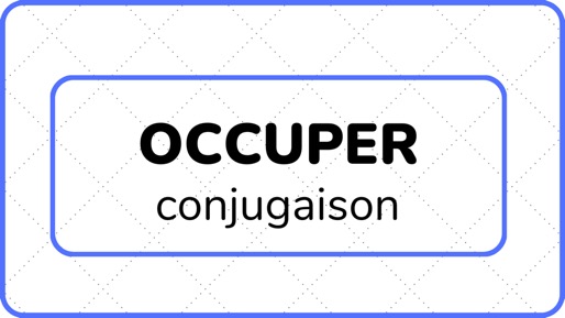 OCCUPER (conjugaison) - L'ABC DU FRANÇAIS