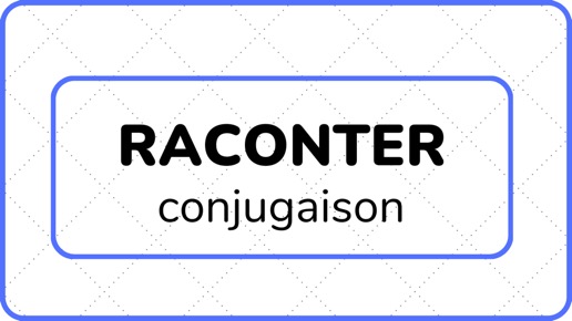 RACONTER (conjugaison) - L'ABC DU FRANÇAIS