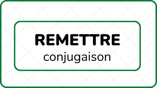 REMETTRE (conjugaison) - L'ABC DU FRANÇAIS