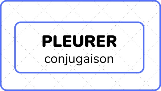 PLEURER (conjugaison) - L'ABC DU FRANÇAIS