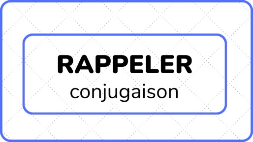 RAPPELER (conjugaison) - L'ABC DU FRANÇAIS