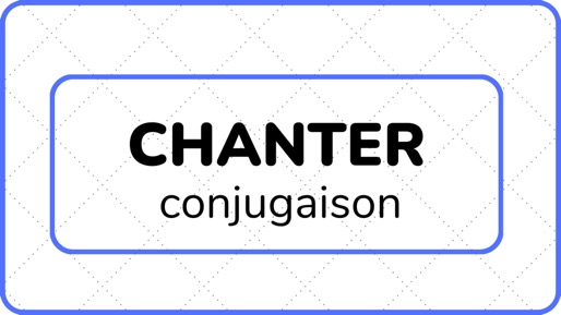 CHANTER (conjugaison) - L'ABC DU FRANÇAIS