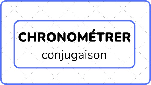 CHRONOMÉTRER (conjugaison) - L'ABC DU FRANÇAIS