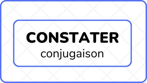 CONSTATER (conjugaison) - L'ABC DU FRANÇAIS