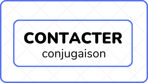 CONTACTER (conjugaison) - L'ABC du français