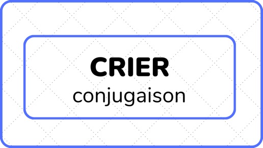CRIER (conjugaison) - L'ABC DU FRANÇAIS