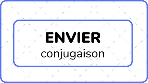 ENVIER (conjugaison) - L'ABC DU FRANÇAIS