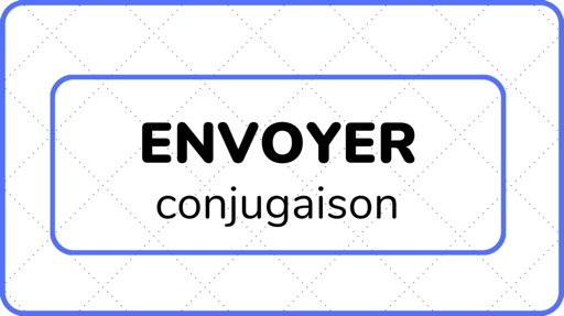 ENVOYER (conjugaison) - L'ABC DU FRANÇAIS