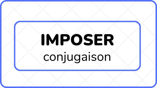 IMPOSER (conjugaison) - L'ABC DU FRANÇAIS