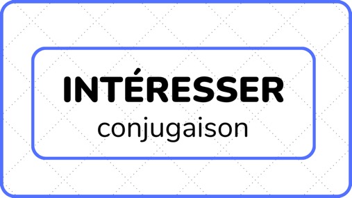 INTÉRESSER (conjugaison) - L'ABC DU FRANÇAIS