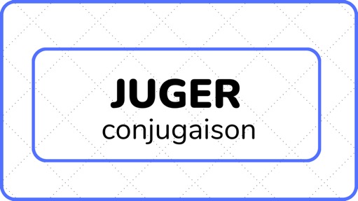 JUGER (conjugaison) - L'ABC DU FRANÇAIS