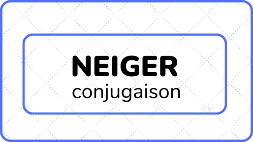 NEIGER (conjugaison) - L'ABC DU FRANÇAIS