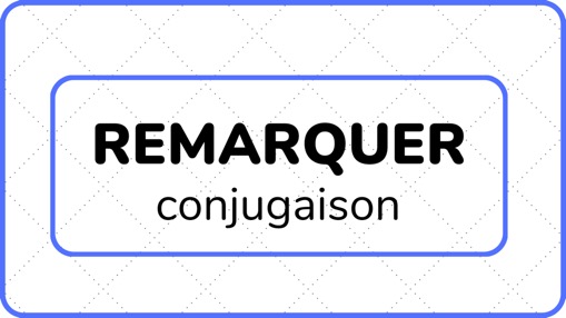 REMARQUER (conjugaison) - L'ABC DU FRANÇAIS