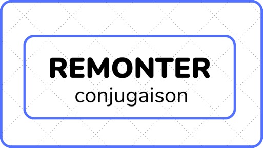 REMONTER (conjugaison) - L'ABC DU FRANÇAIS