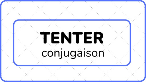 TENTER (conjugaison) - L'ABC DU FRANÇAIS
