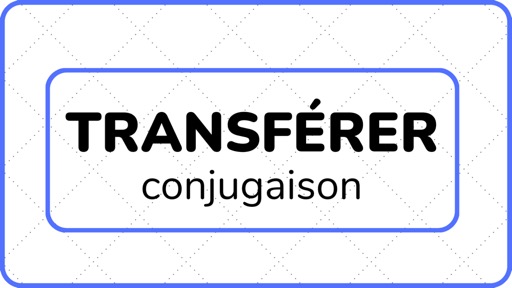 TRANSFÉRER (conjugaison) - L'ABC DU FRANÇAIS