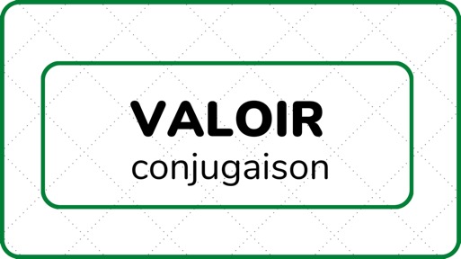 VALOIR (conjugaison) - L'ABC DU FRANÇAIS