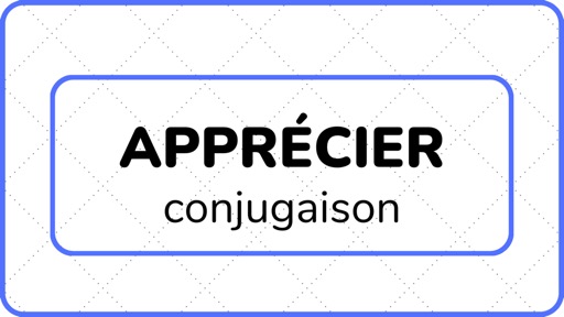 APPRÉCIER (conjugaison) - L'ABC DU FRANÇAIS