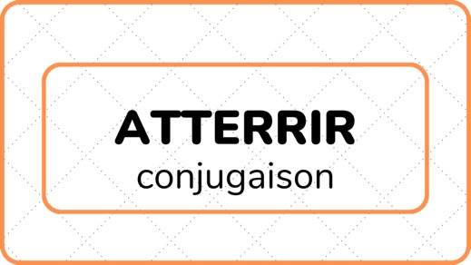 ATTERRIR (conjugaison) - L'ABC DU FRANÇAIS