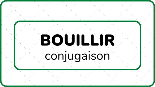 BOUILLIR (conjugaison) - L'ABC DU FRANÇAIS