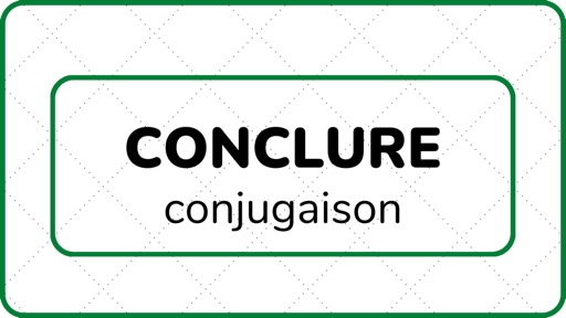 CONCLURE (conjugaison) - L'ABC DU FRANÇAIS