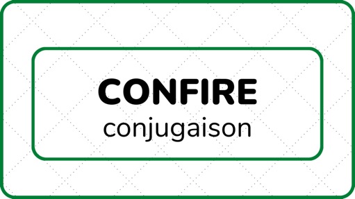 CONFIRE (conjugaison) - L'ABC DU FRANÇAIS