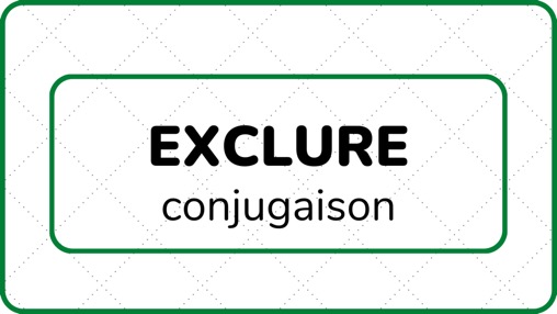EXCLURE (conjugaison) - L'ABC DU FRANÇAIS