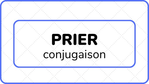 PRIER (conjugaison) - L'ABC DU FRANÇAIS