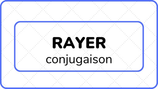 RAYER (conjugaison) - L'ABC DU FRANÇAIS