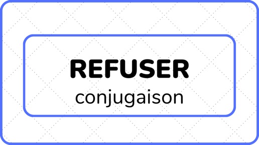 REFUSER (conjugaison) - L'ABC DU FRANÇAIS