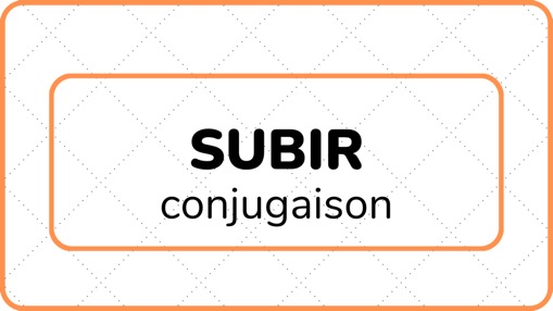 SUBIR (conjugaison) - L'ABC DU FRANÇAIS