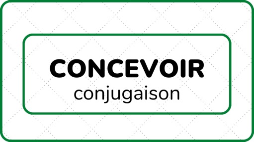 CONCEVOIR (conjugaison) - L'ABC DU FRANÇAIS