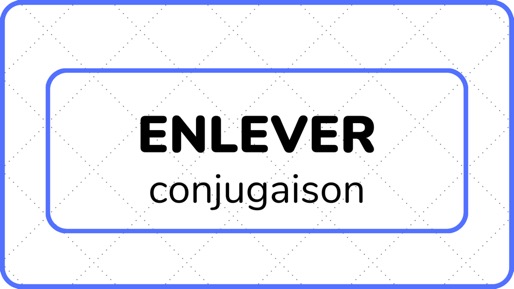 ENLEVER (conjugaison) - L'ABC DU FRANÇAIS