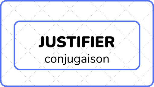 JUSTIFIER (conjugaison) - L'ABC DU FRANÇAIS