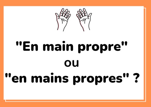 "En main propre" ou "en mains propres" ? - L'ABC DU FRANÇAIS