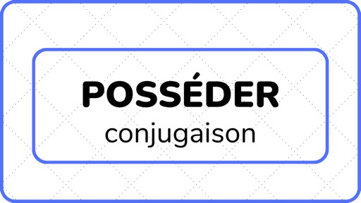 POSSÉDER (conjugaison) - L'ABC DU FRANÇAIS
