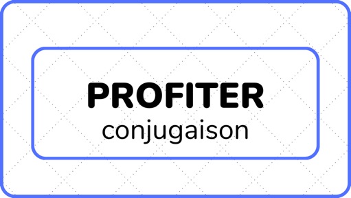 PROFITER (conjugaison) - L'ABC DU FRANÇAIS