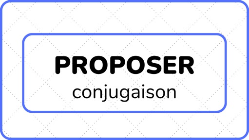 PROPOSER (conjugaison) - L'ABC DU FRANÇAIS