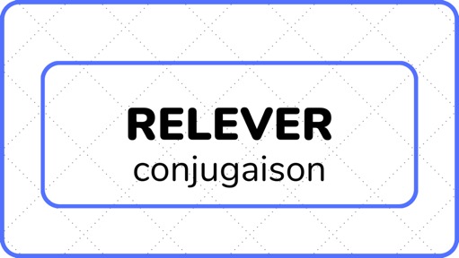 RELEVER (conjugaison) - L'ABC DU FRANÇAIS