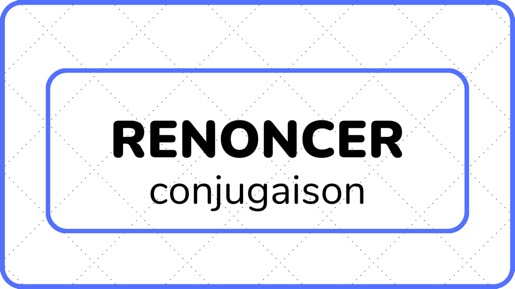 RENONCER (conjugaison) - L'ABC DU FRANÇAIS